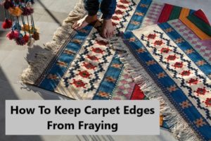How To Keep Carpet Edges From Fraying - Preventions And Repairing